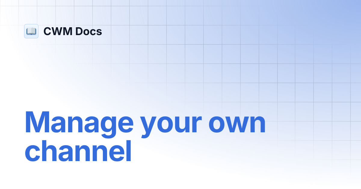 Manage your own channel | CWM Docs